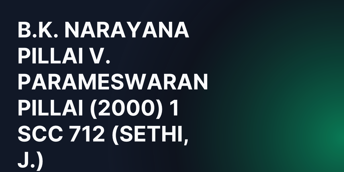 B.K. NARAYANA PILLAI V. PARAMESWARAN PILLAI (2000) 1 SCC 712 (SETHI, J.)