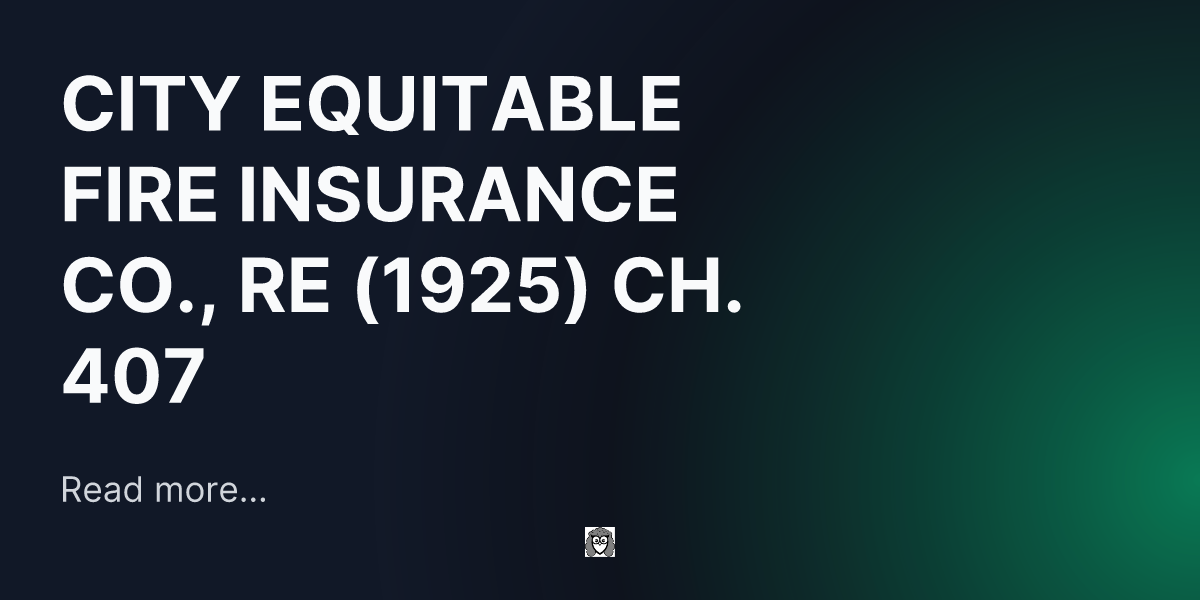 CITY EQUITABLE FIRE INSURANCE CO., RE (1925) CH. 407