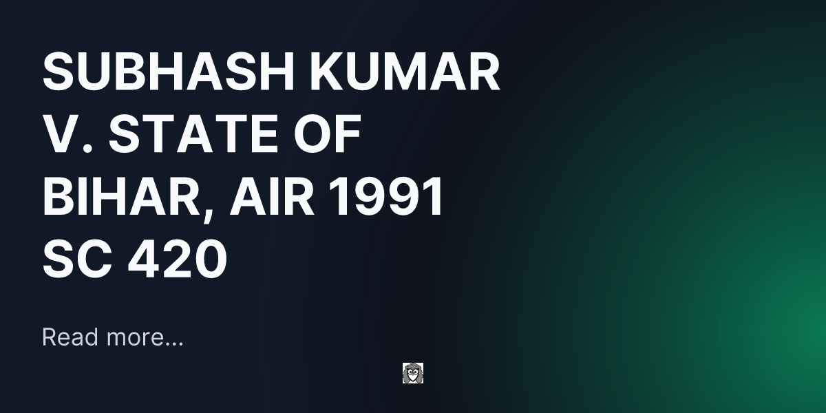 SUBHASH KUMAR V. STATE OF BIHAR, AIR 1991 SC 420