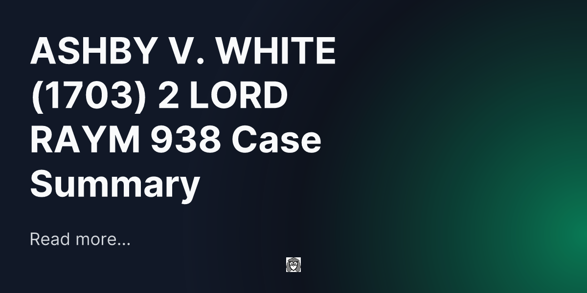 ASHBY V. WHITE (1703) 2 LORD RAYM 938 Case Summary