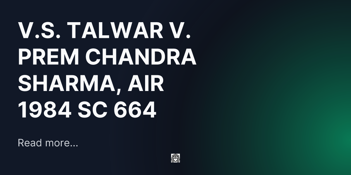 V.S. TALWAR V. PREM CHANDRA SHARMA, AIR 1984 SC 664
